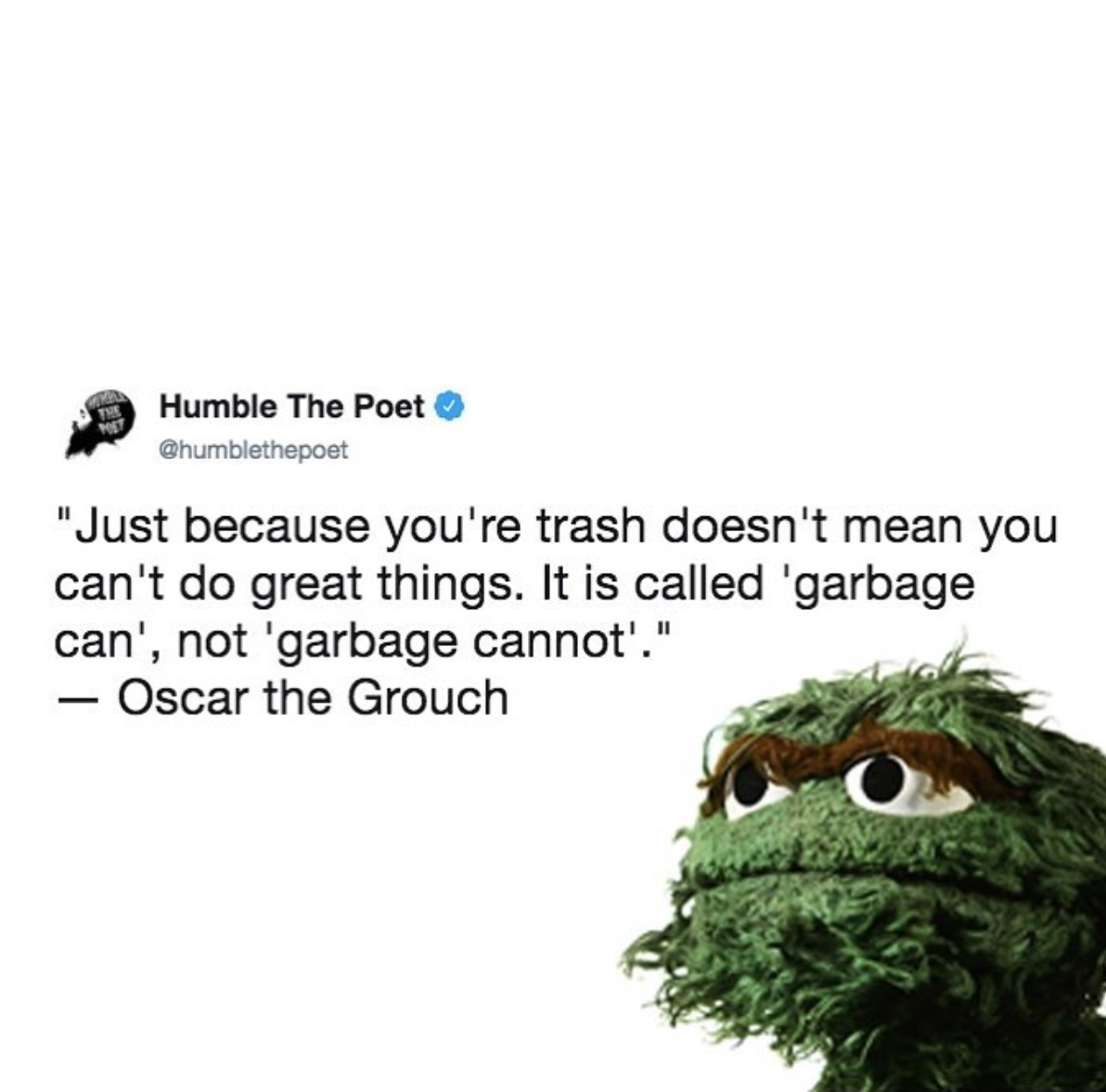 Its Called Garbage Can Not Garbage Cannot Humble The Poet